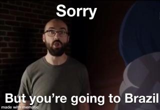 20 Funny 'You're Going to Brazil' Memes To Take You Away - Funny ...